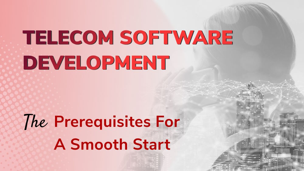 Telecom Software Development The Prerequisites For A Smooth Start